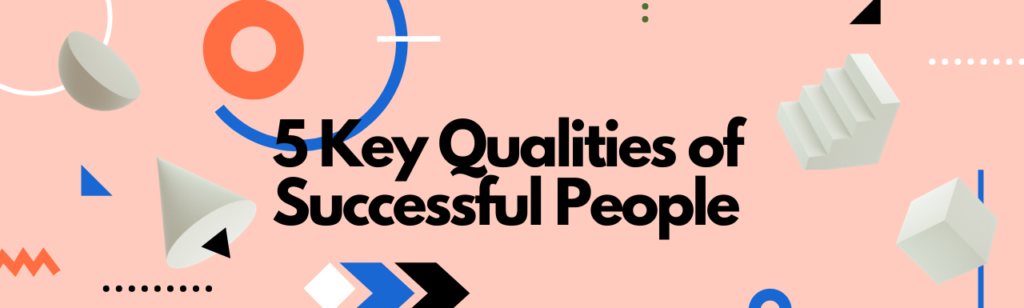 5 Key Qualities That All Successful People Have In Common! (From The ...